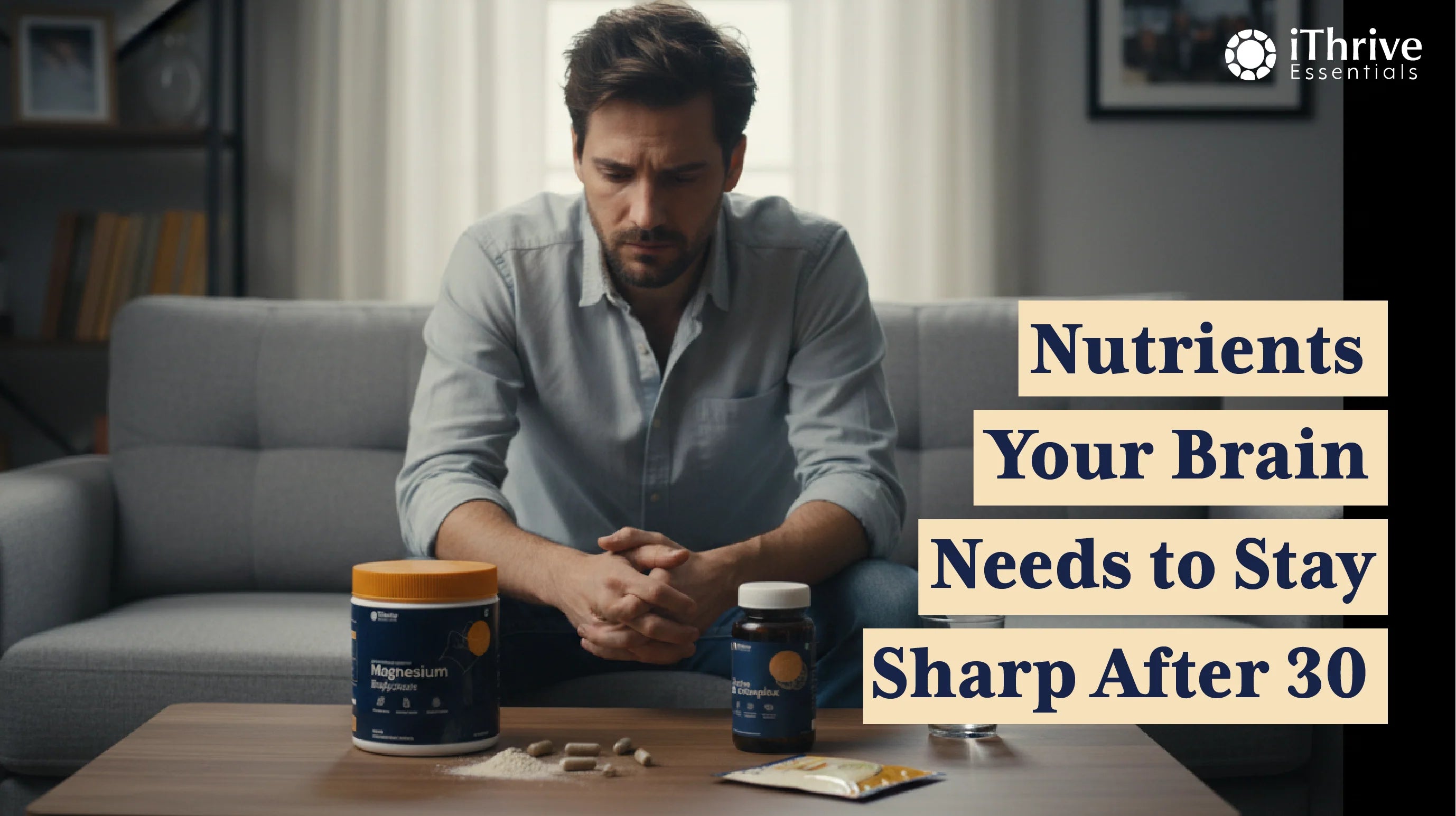Nutrients Your Brain Needs to Stay Sharp After 30 | iThrive Essentials